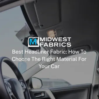 Best Headliner Fabric: Top Materials for Car Interiors – Midwest Fabrics